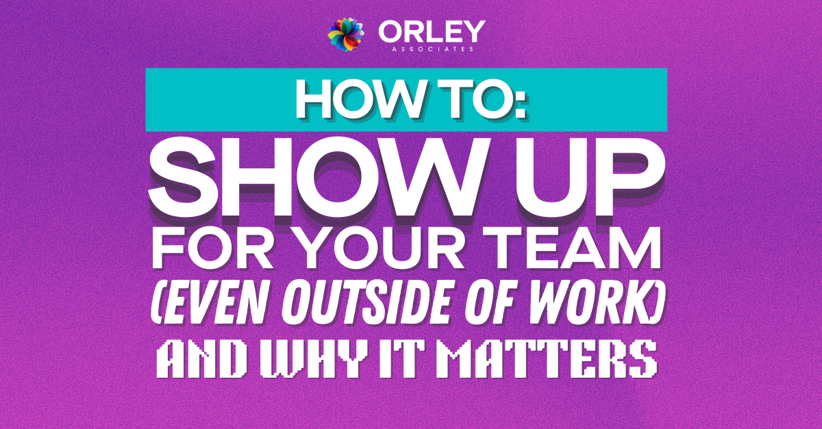 How to Show Up for Your Team (Even Outside of Work) and Why It Matters ...